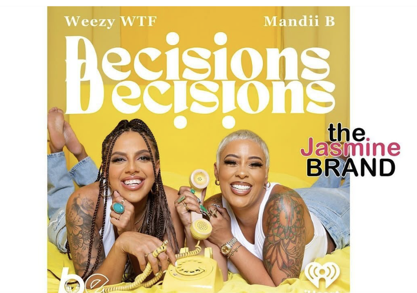 Weezy WTF & Mandii B Are Rebranding 'Whoreible Decisions' Podcast As ...